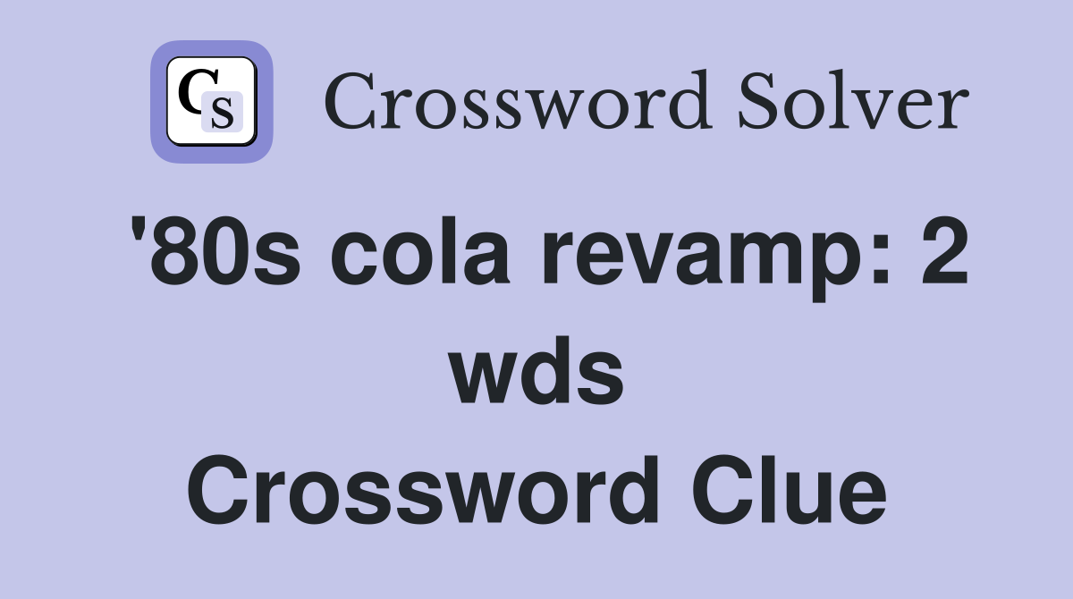  80s Cola Revamp 2 Wds Crossword Clue Answers Crossword Solver